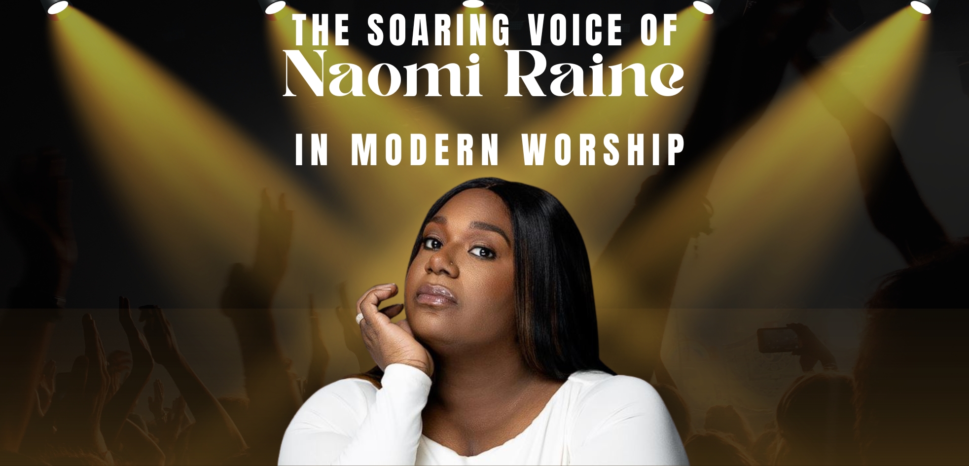 The Soaring Voice of Naomi Raine in Modern Worship
